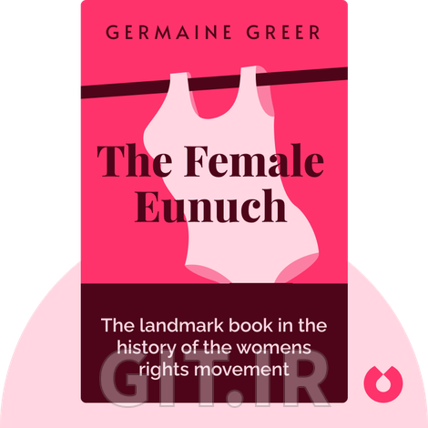 The Female Eunuch Summary of Key Ideas and Review | Germaine Greer