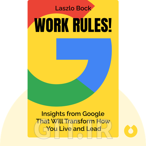 Work Rules! Summary of Key Ideas and Review | Laszlo Bock