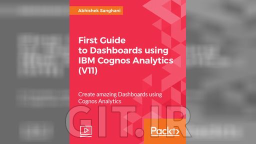 First Guide to Dashboards using IBM Cognos Analytics (V11) [Video]